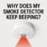 Why Your Smoke Detector Keeps Beeping | Tips & Fixes